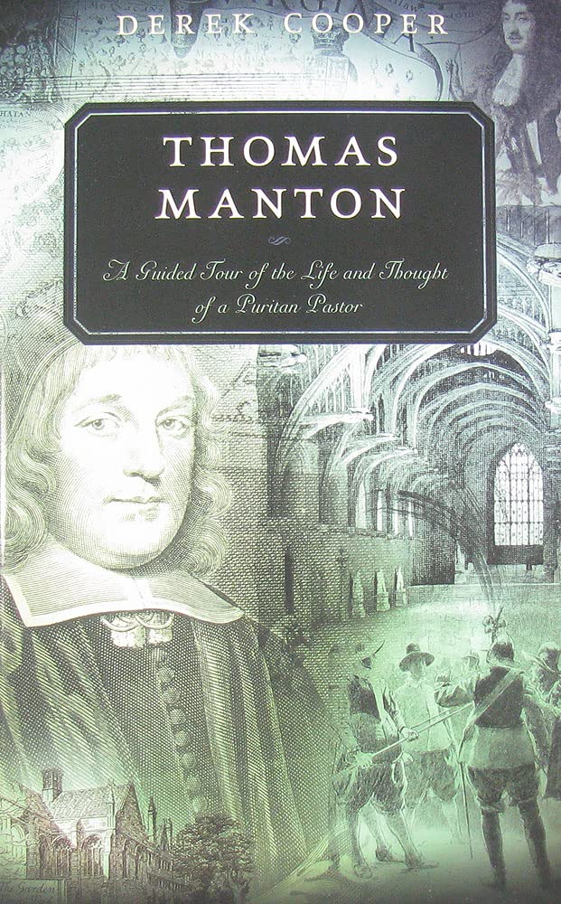 Thomas Manton: A Guided Tour of the Life and Thought of a Puritan ...