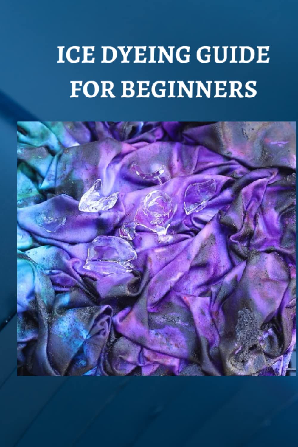 ICE DYEING GUIDE FOR BEGINNERS: Step by step beginners guide on how to ...