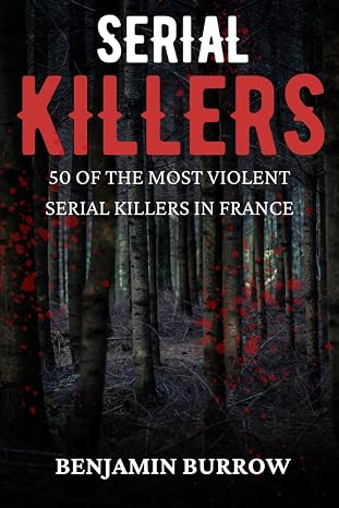 The Big Book of Serial Killers: 50 of the Most Violent Serial Killers ...