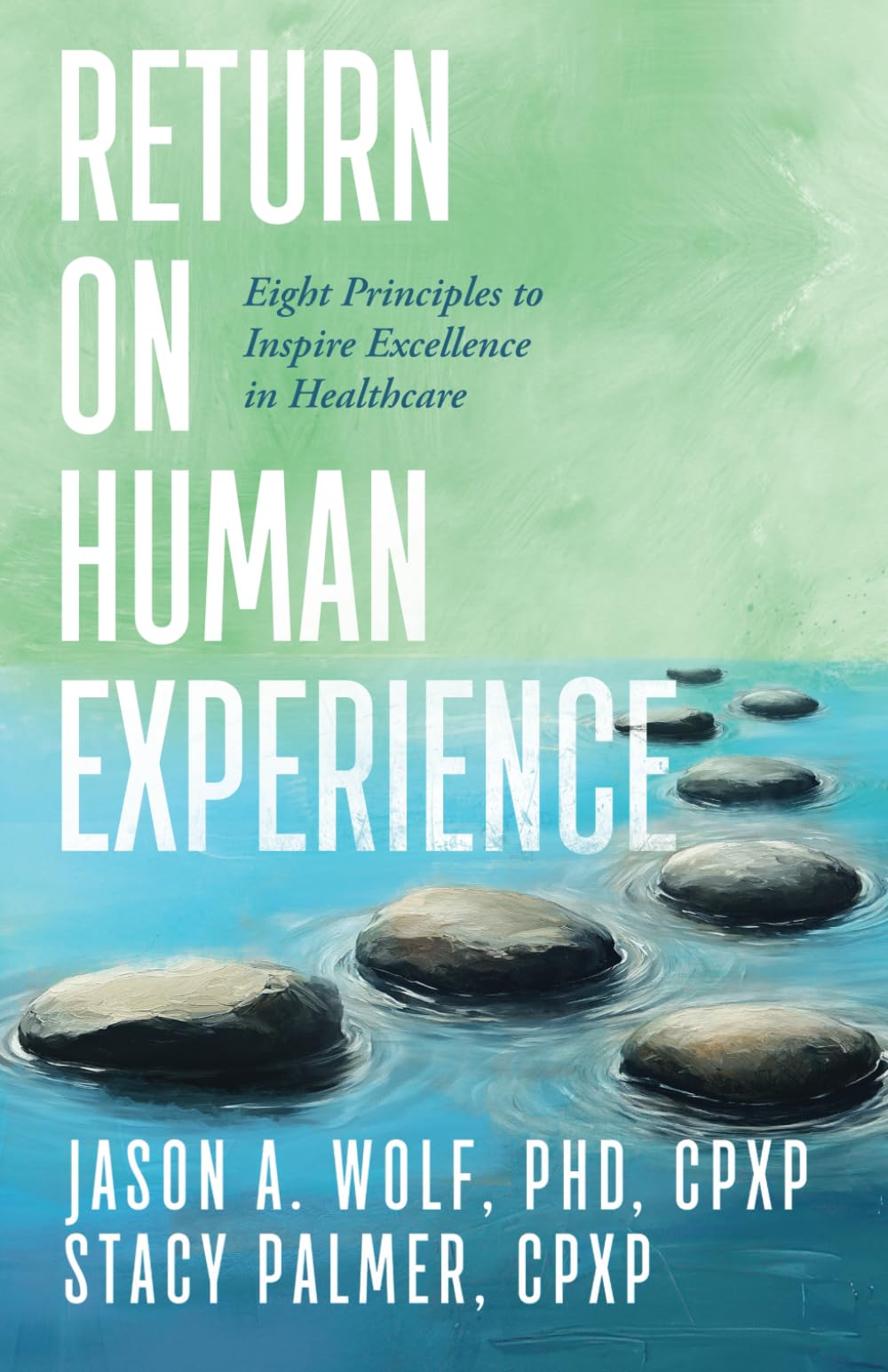 Return on Human Experience: Eight Principles to Inspire Excellence in ...