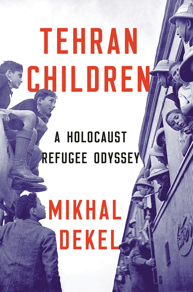 Tehran Children: A Holocaust Refugee Odyssey: Dekel, Mikhal ...