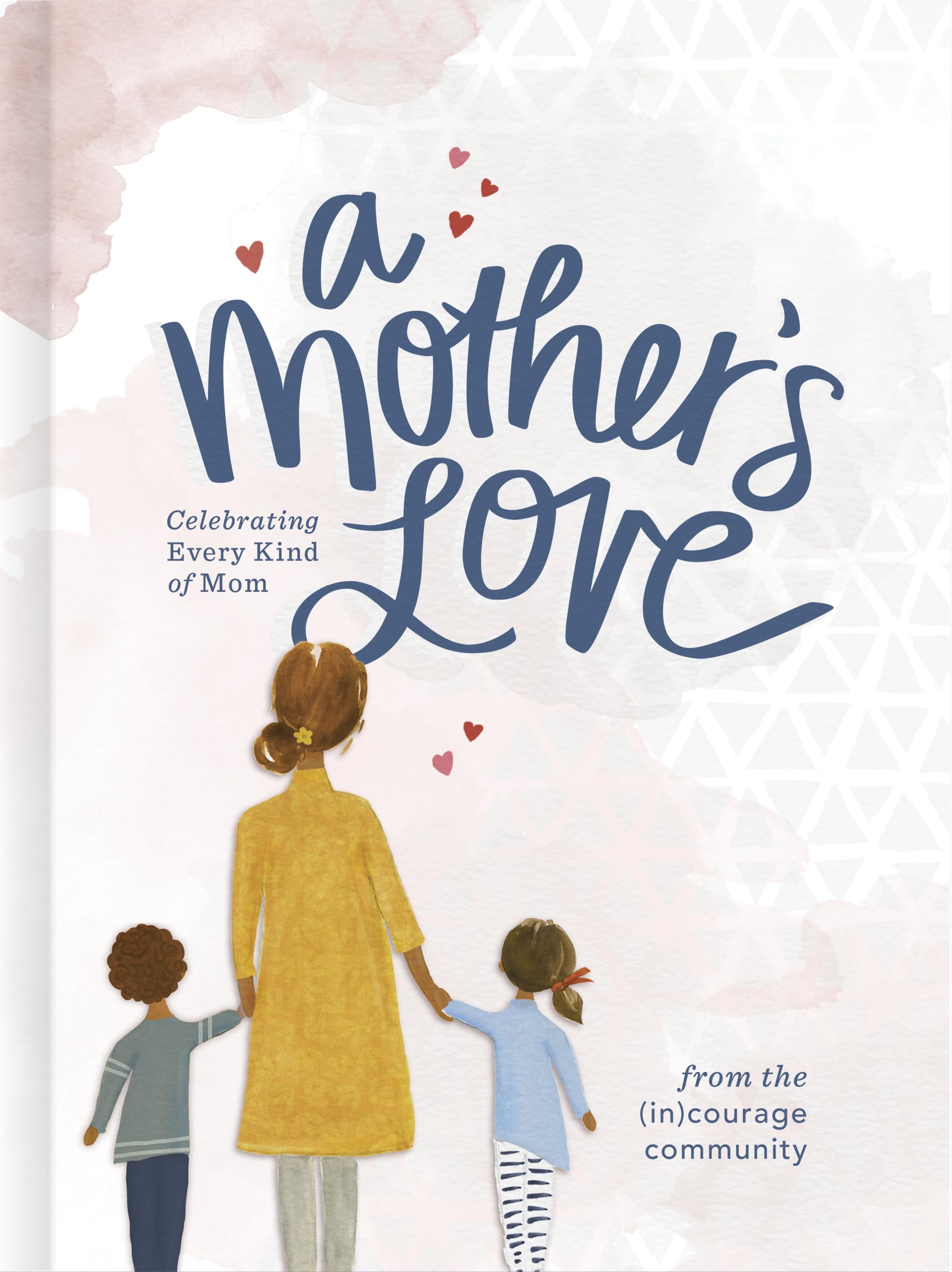 A Mother’s Love: Celebrating Every Kind of Mom: (in)courage, Rendell ...