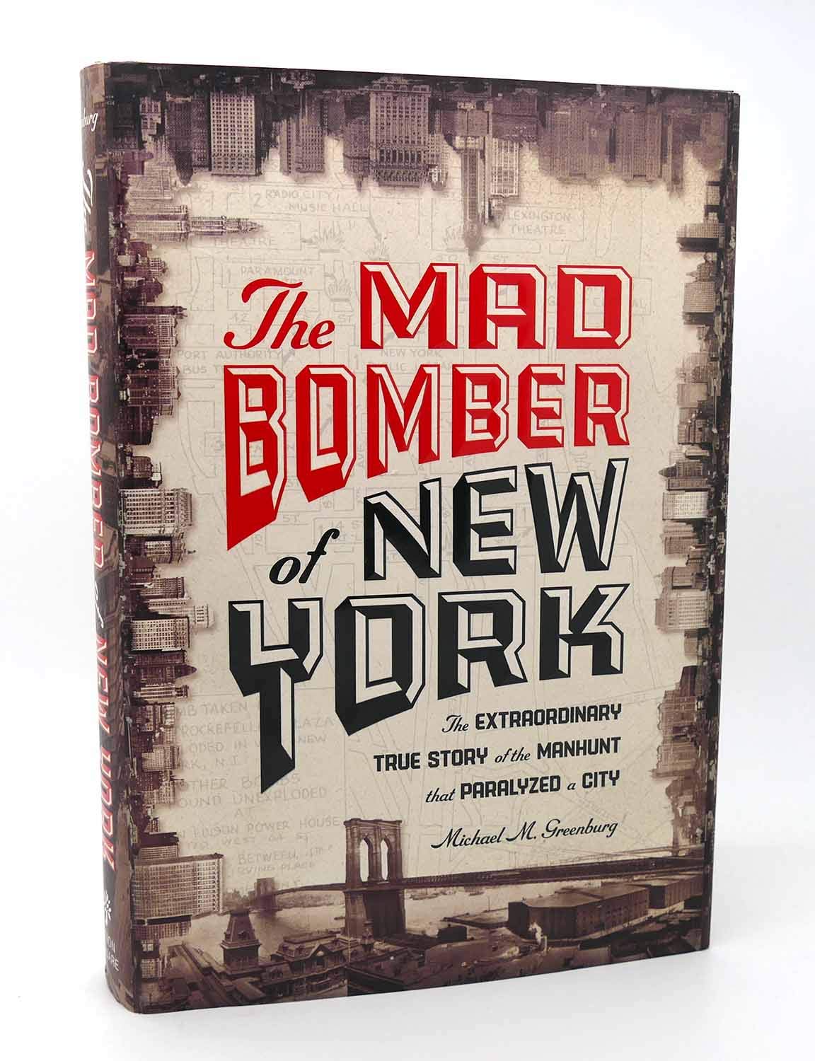 The Mad Bomber of New York: The Extraordinary True Story of the Manhunt ...