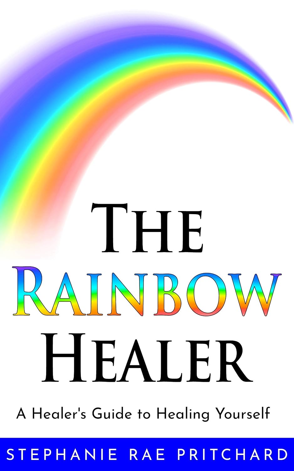 The Rainbow Healer: A Healer's Guide to Healing Yourself - Kindle ...