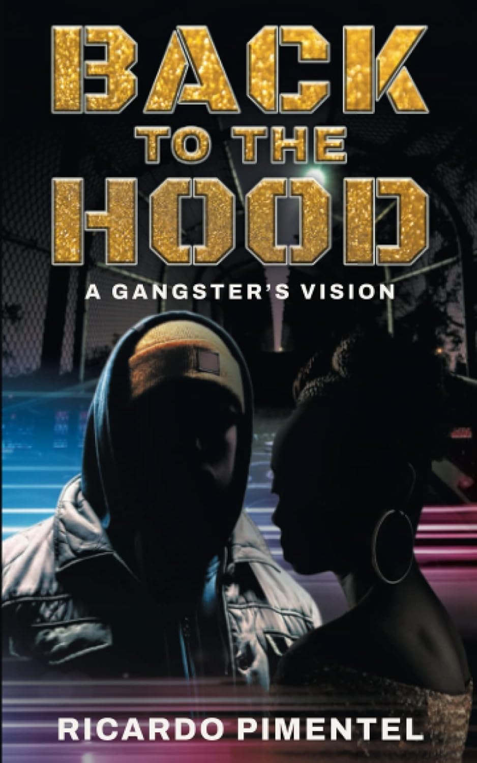 Back To The Hood: A Gangsta's Vision: Pimentel, Ricardo, Cecilia, Amy ...
