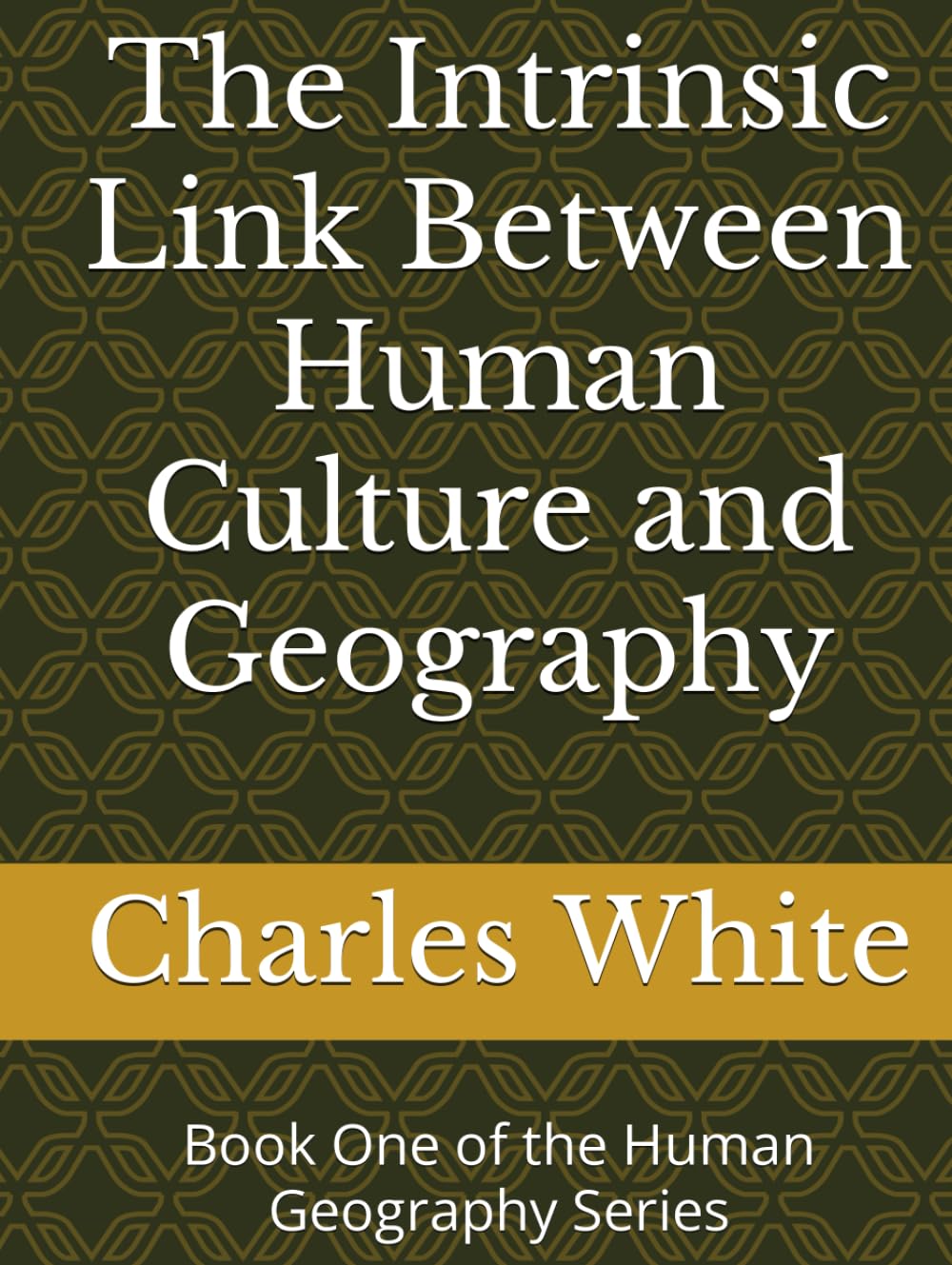 The Intrinsic Link Between Human Culture and Geography: Book One of the ...