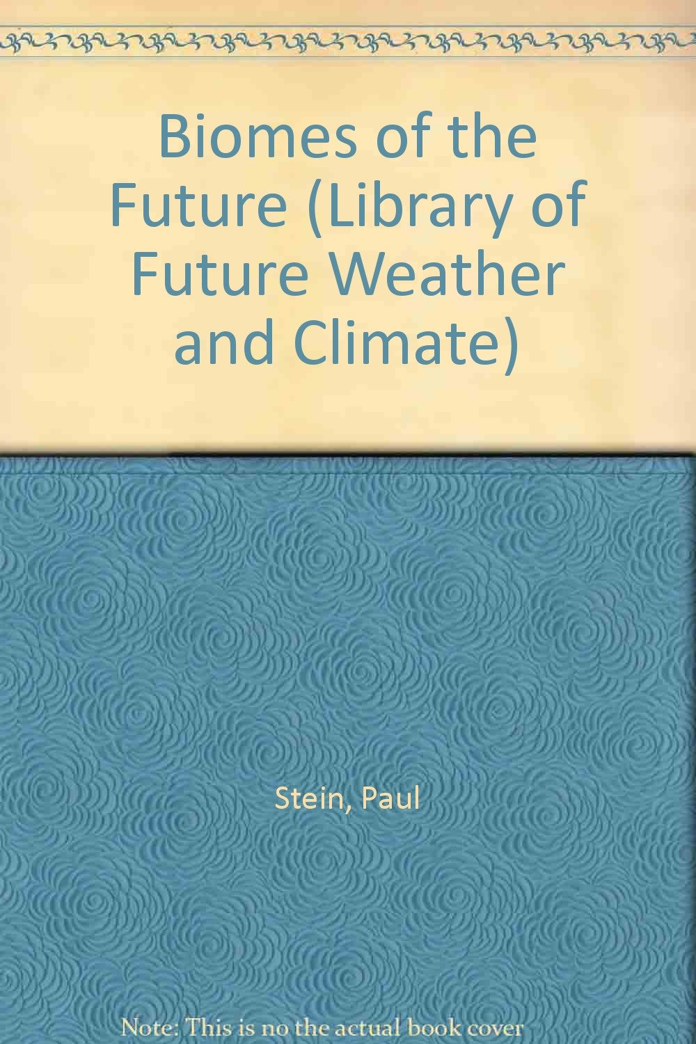 Biomes of the Future (Library of Future Weather and Climate): Stein ...