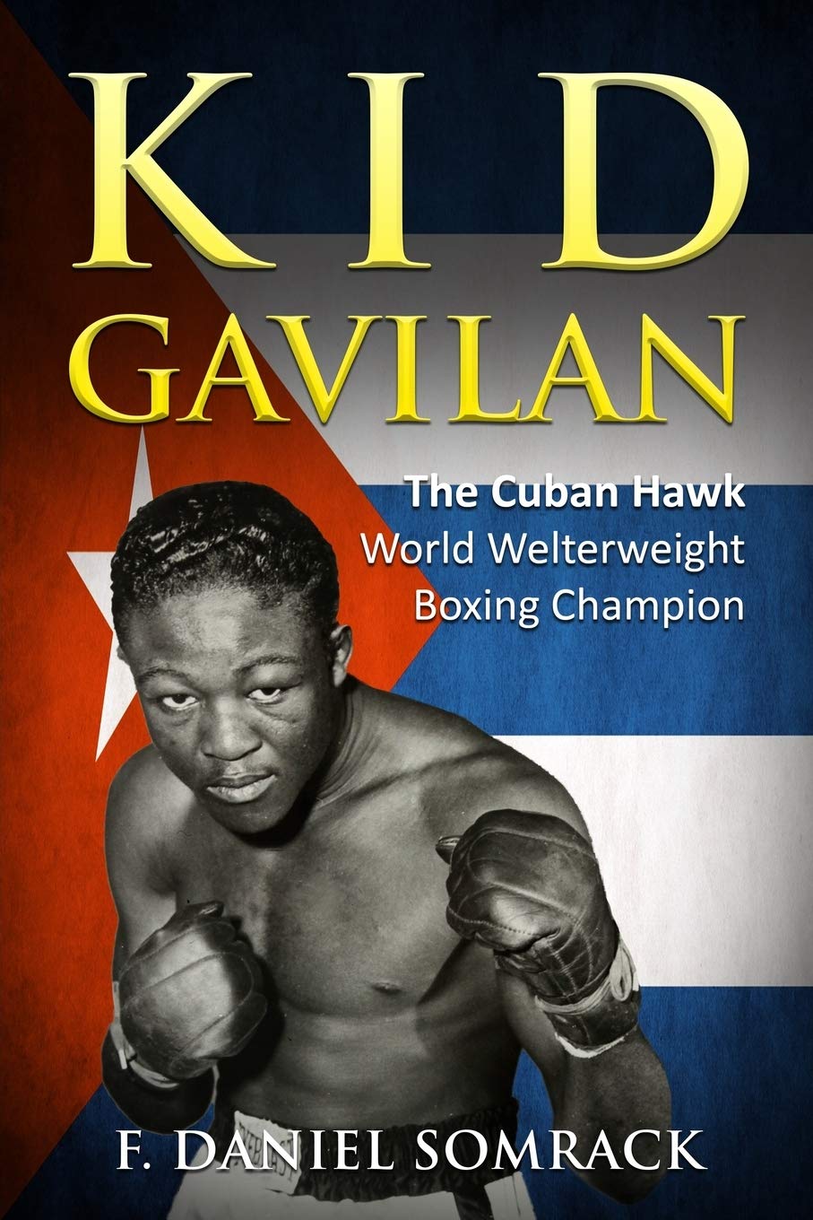 KID GAVILAN: The Cuban Hawk (Cuban Legends of Boxing): Somrack, F ...