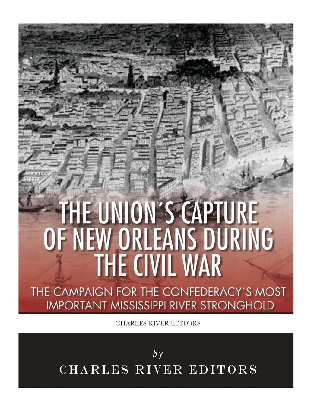 The Union’s Capture of New Orleans during the Civil War: The Campaign ...