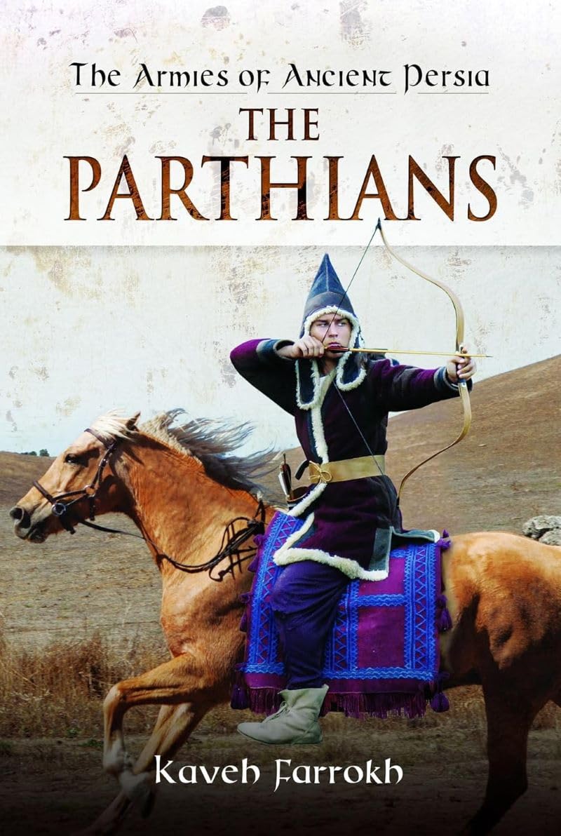 The Armies of Ancient Persia: The Parthians: Farrokh, Kaveh ...