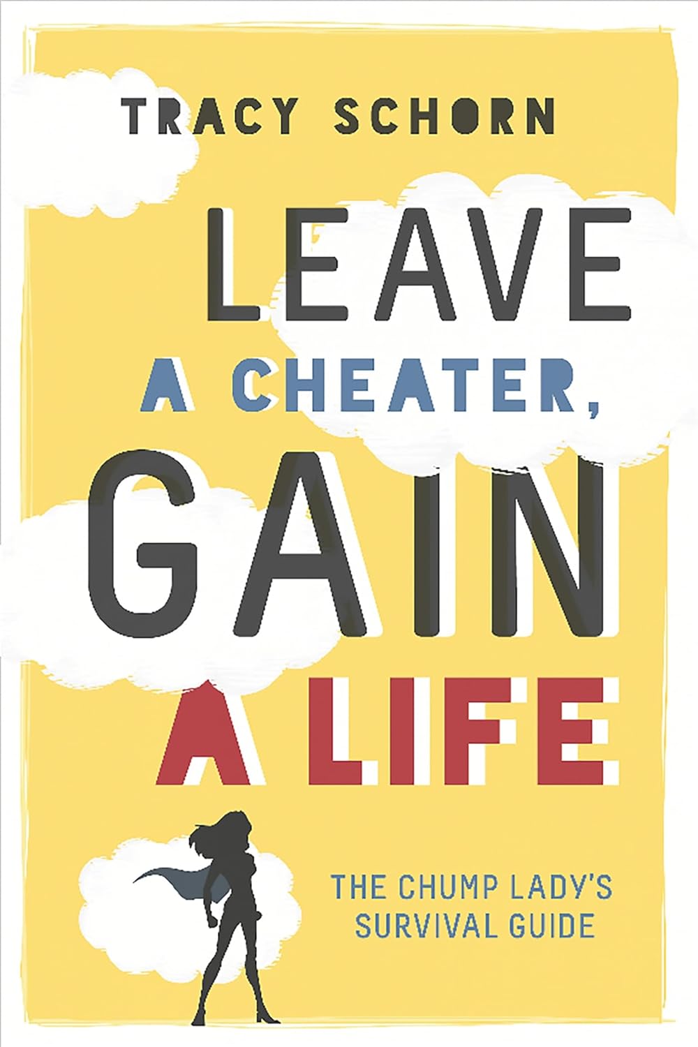 Leave a Cheater, Gain a Life: The Chump Lady's Survival Guide: Schorn ...