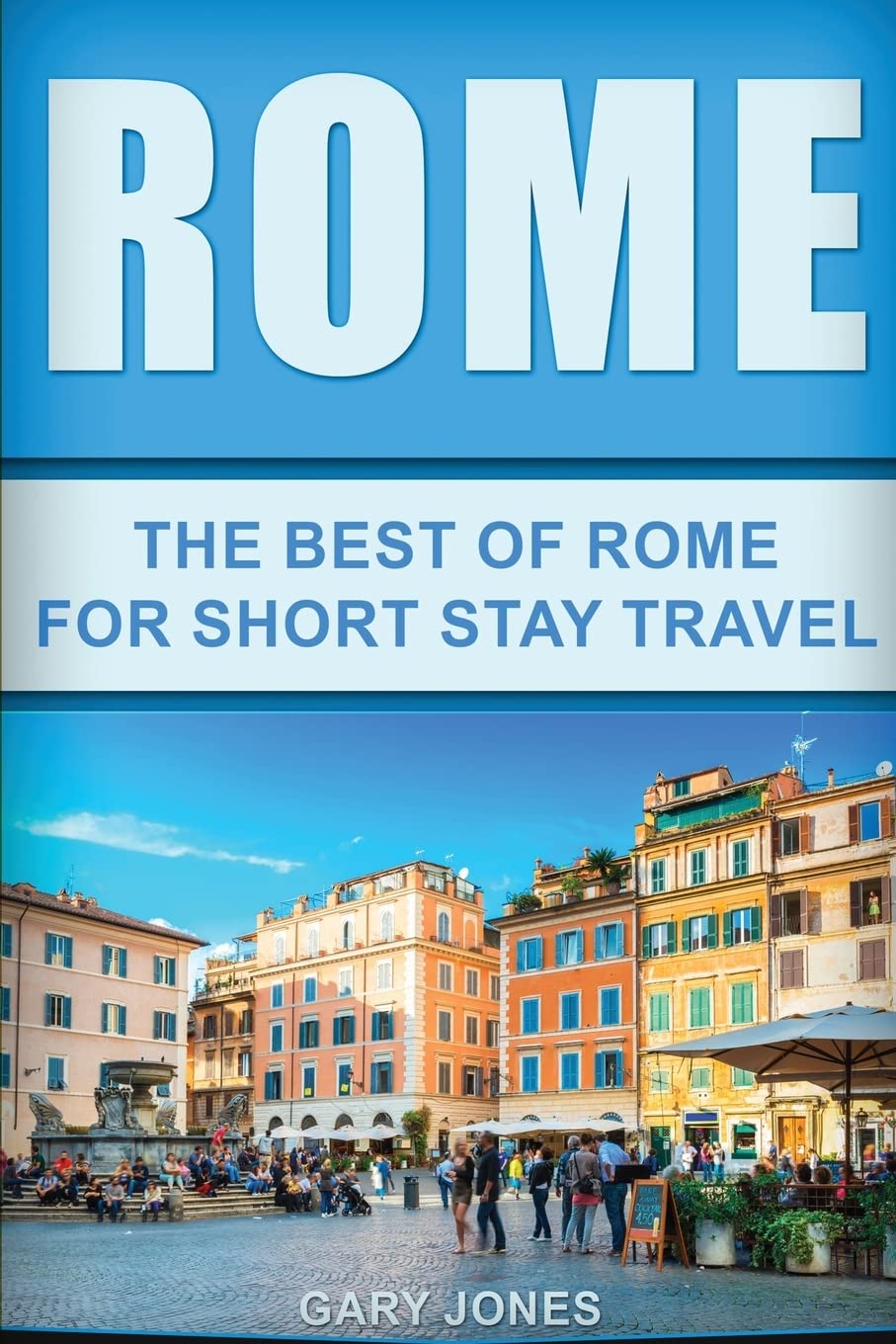 Rome: The Best Of Rome For Short Stay Travel (Short Stay Travel - City ...