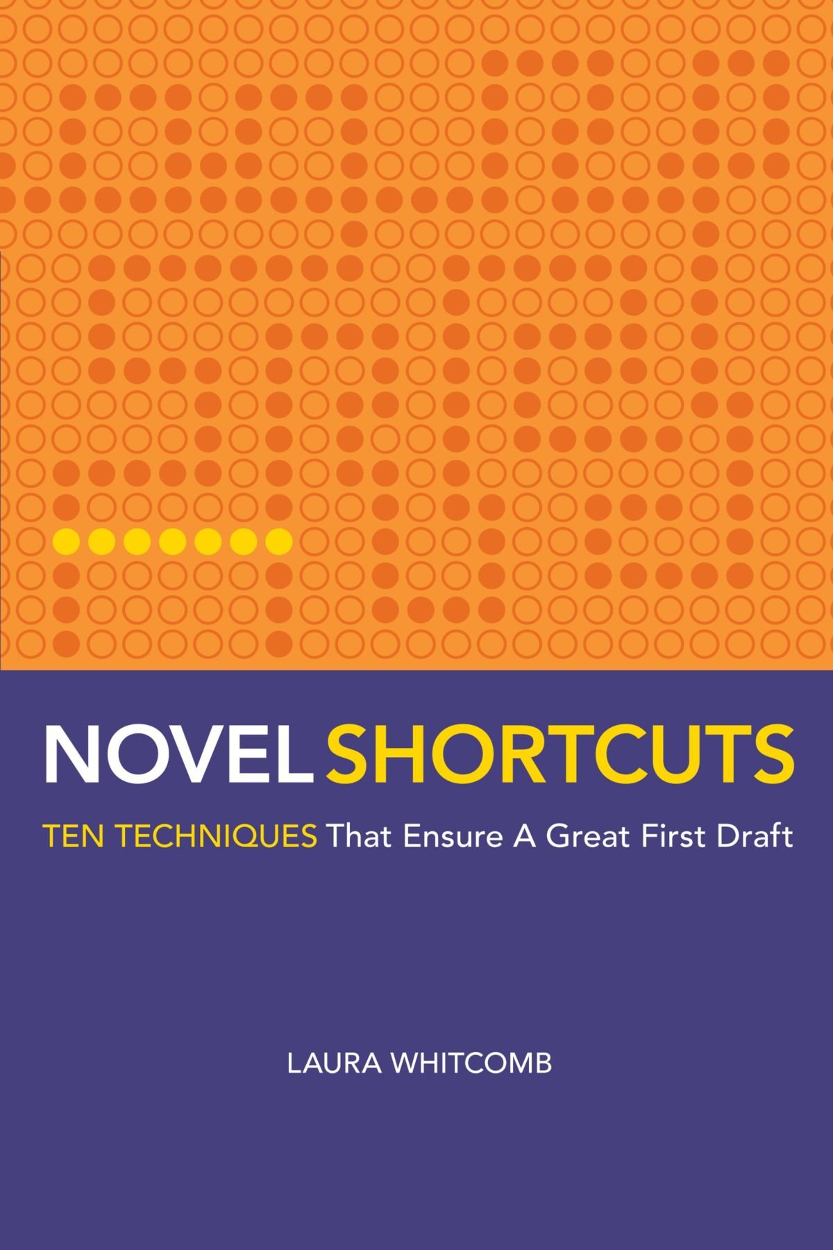 Novel Shortcuts: Ten Techniques that Ensure a Great First Draft ...