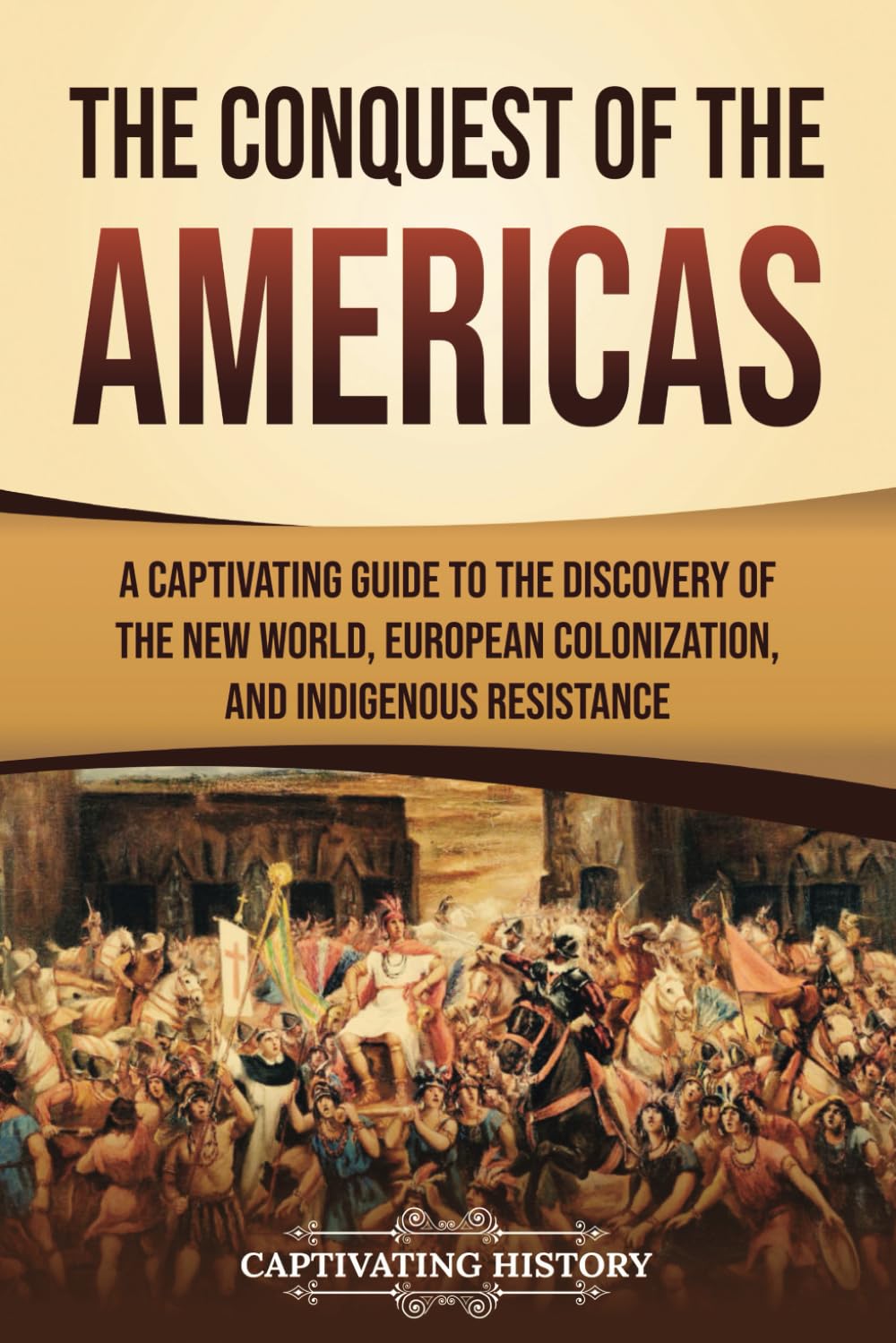 The Conquest of the Americas: A Captivating Guide to the Discovery of ...