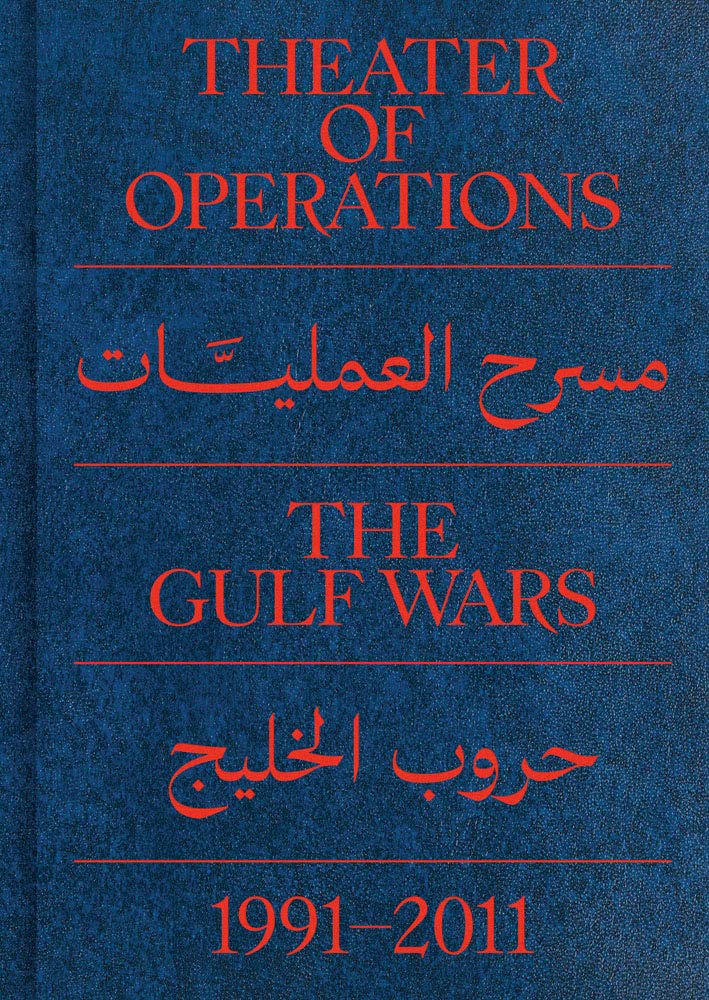 Theater of Operations: The Gulf Wars 1991–2011: Eleey, Peter, Katrib ...