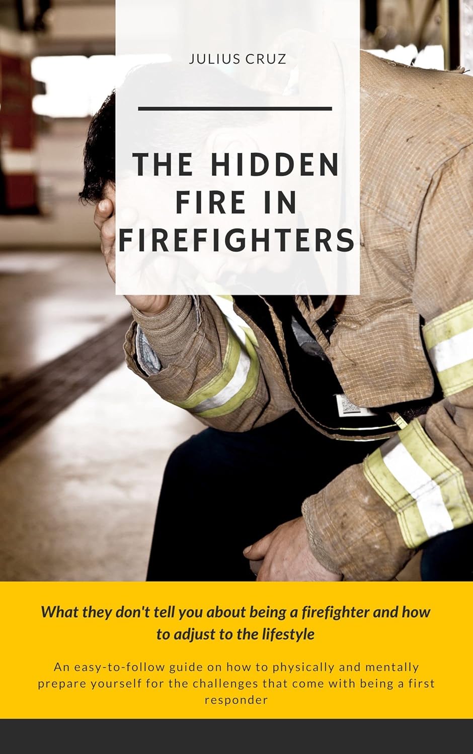 The Hidden Fire in Firefighters: What they don't tell you about being a ...