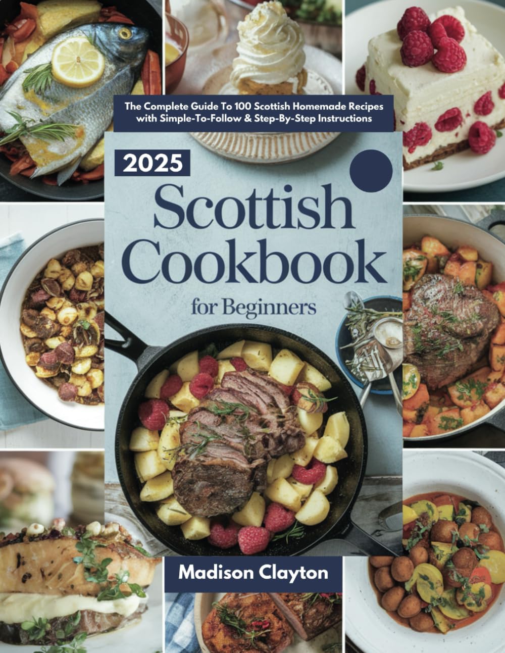 Scottish Cookbook for Beginners: The Complete Guide To 100 Scottish ...