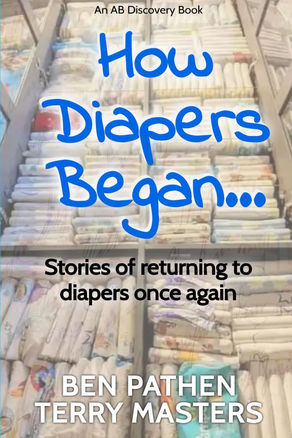 How Diapers Began...: Stories about how it all got started...: Pathen ...