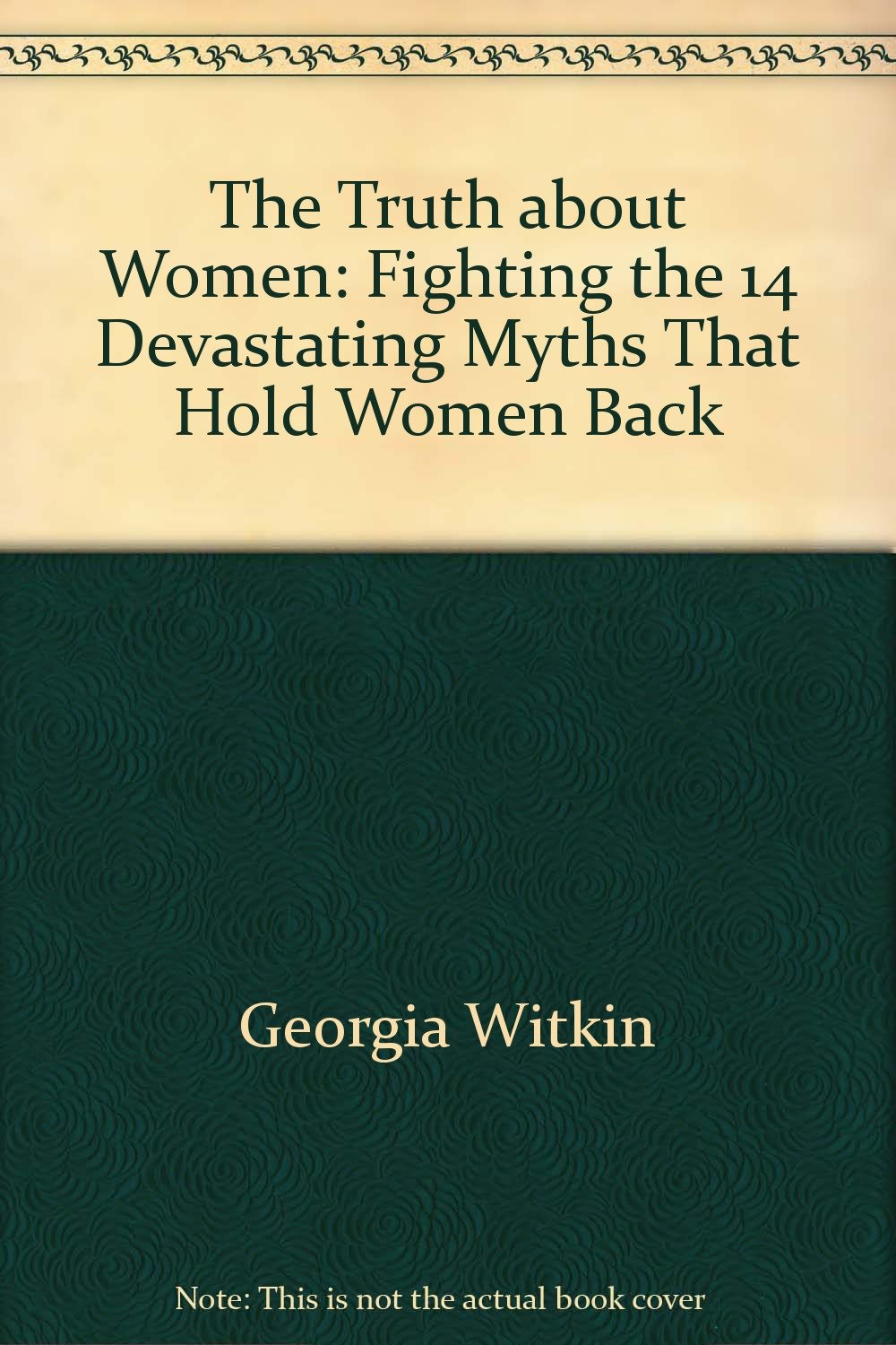 The Truth about Women: Fighting the 14 Devastating Myths That Hold ...