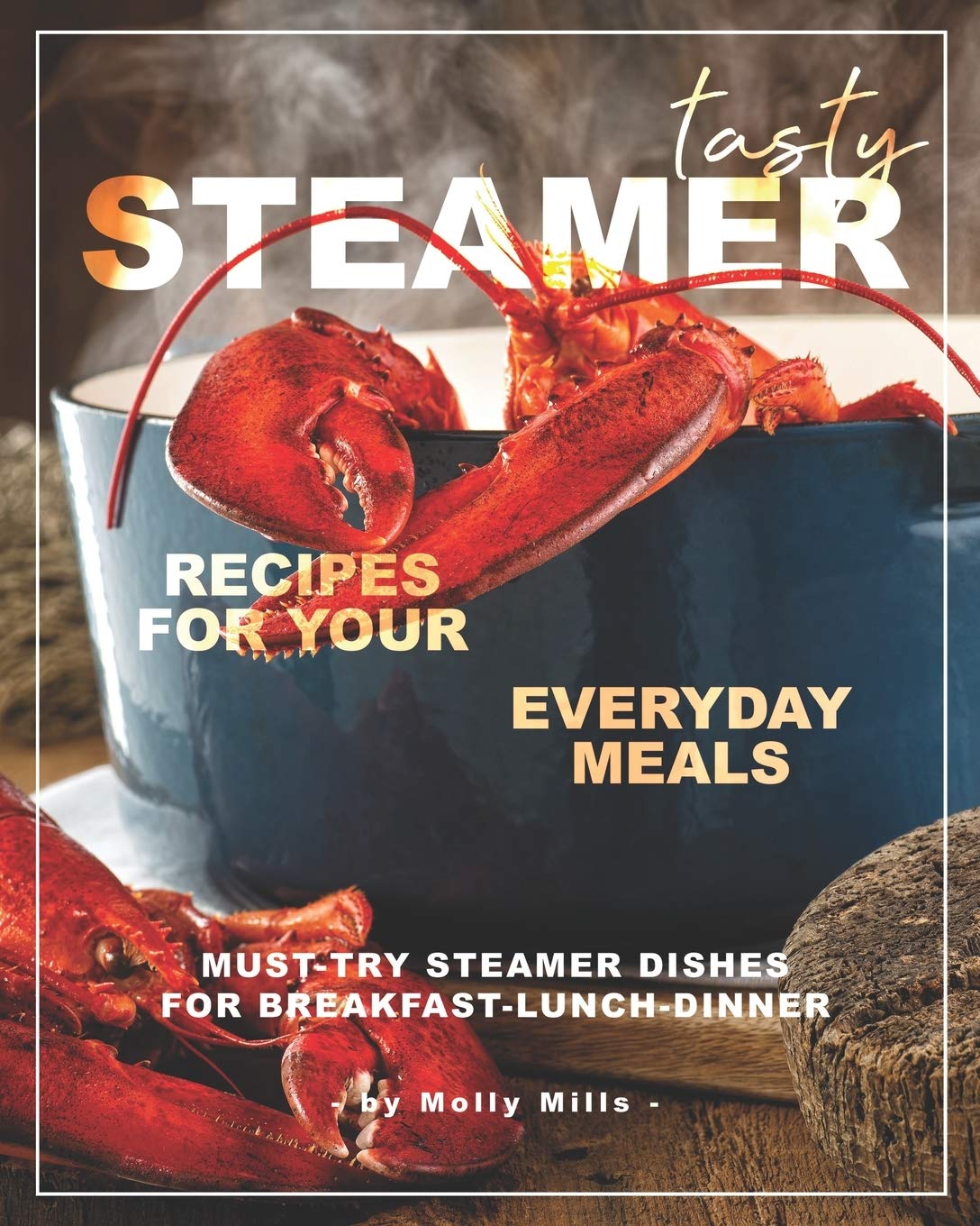 Tasty Steamer Recipes for Your Everyday Meals: Must-Try Steamer Dishes ...