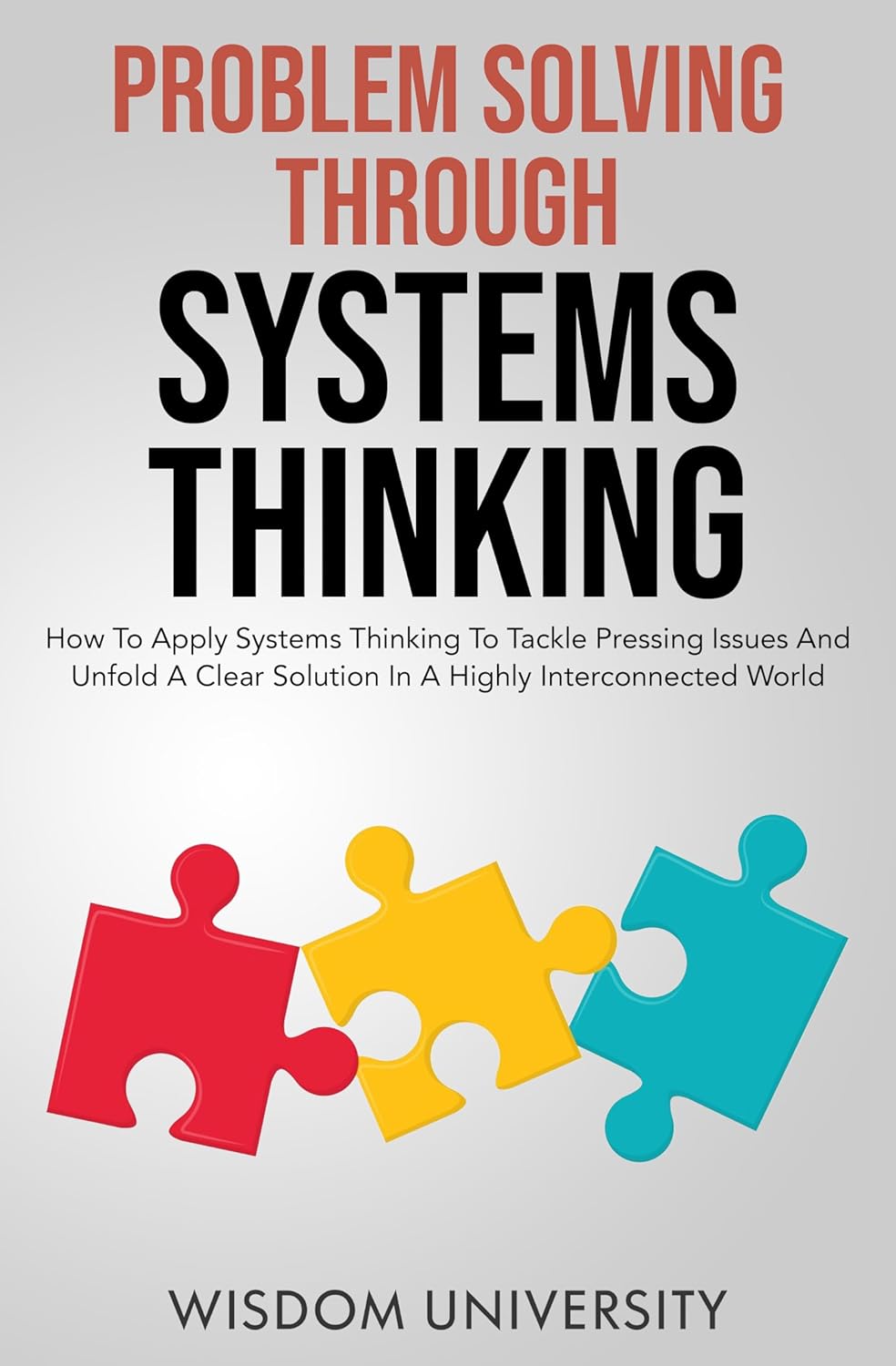 Problem Solving Through Systems Thinking: How To Apply Systems Thinking To Tackle Pressing ...