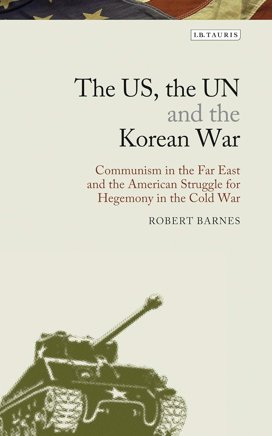 The US, the UN and the Korean War: Communism in the Far East and the ...