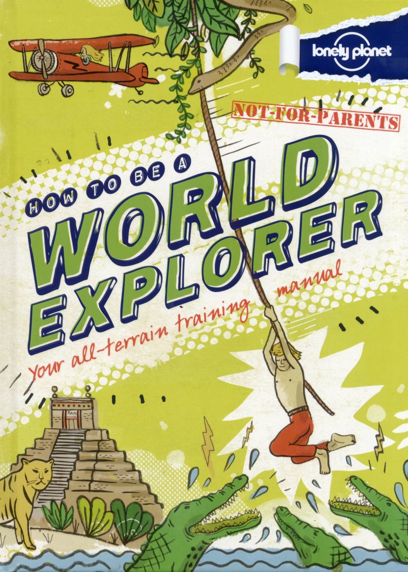 Not For Parents How to be a World Explorer (Lonely Planet Kids ...