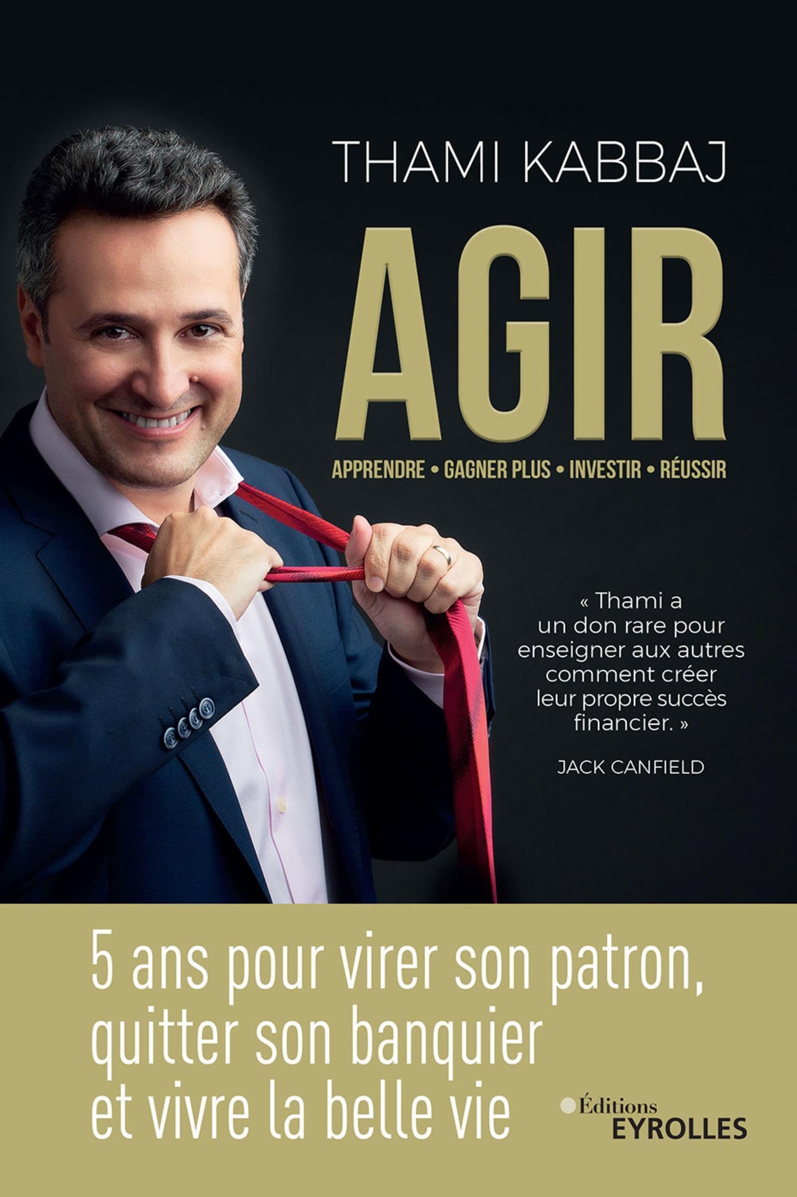 AGIR: 5 ans pour virer son patron, quitter son banquier et vivre la ...
