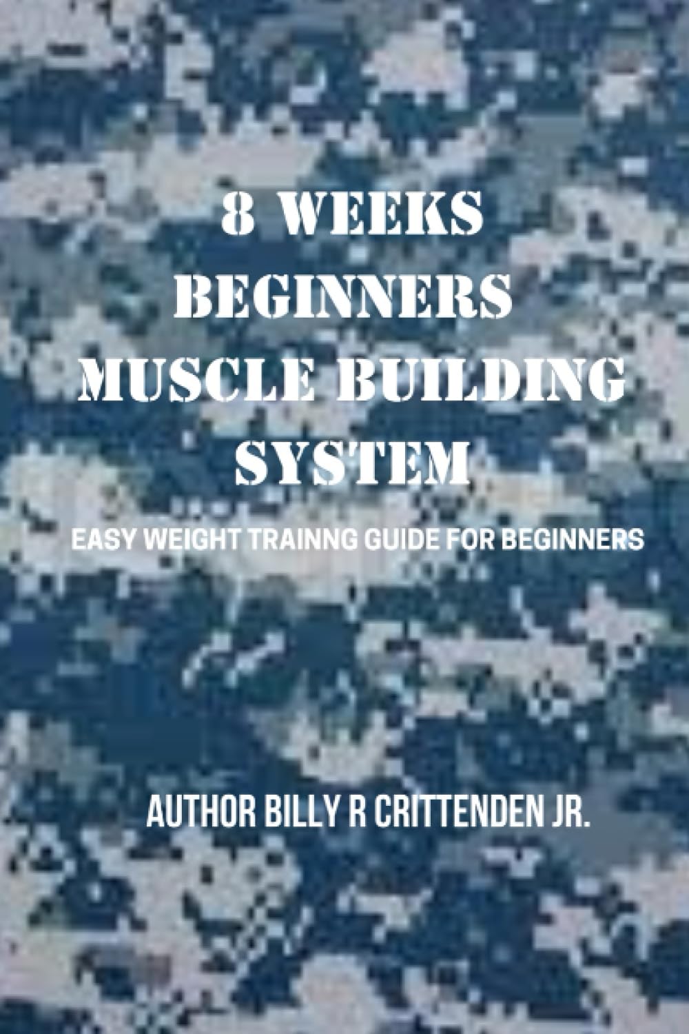 8 WEEKS BEGINNERS MUSCLE BUILDING SYSTEM: Easy Weight Training Guide ...