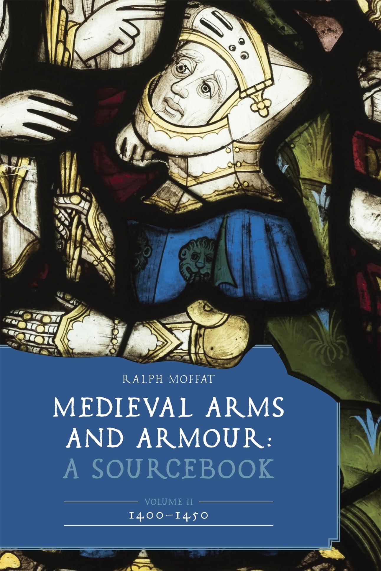 Medieval Arms and Armour: A Sourcebook. Volume II: 1400–1450 (Armour ...