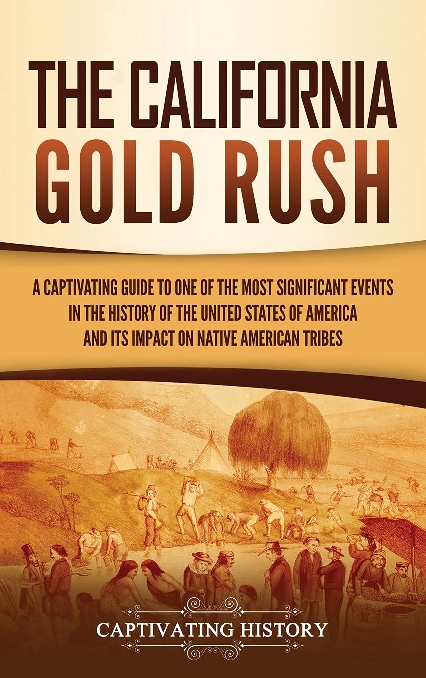The California Gold Rush: A Captivating Guide to One of the Most ...