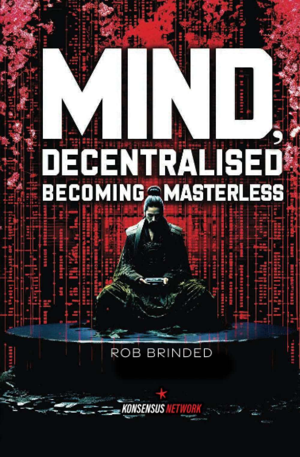 Mind, Decentralised: Becoming Masterless: Brinded, Rob, Shilling, Mel ...