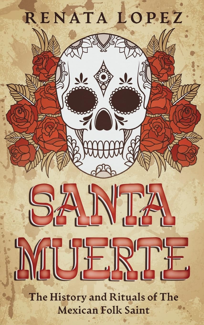 Santa Muerte: The History and Rituals of the Mexican Folk Saint : Lopez ...