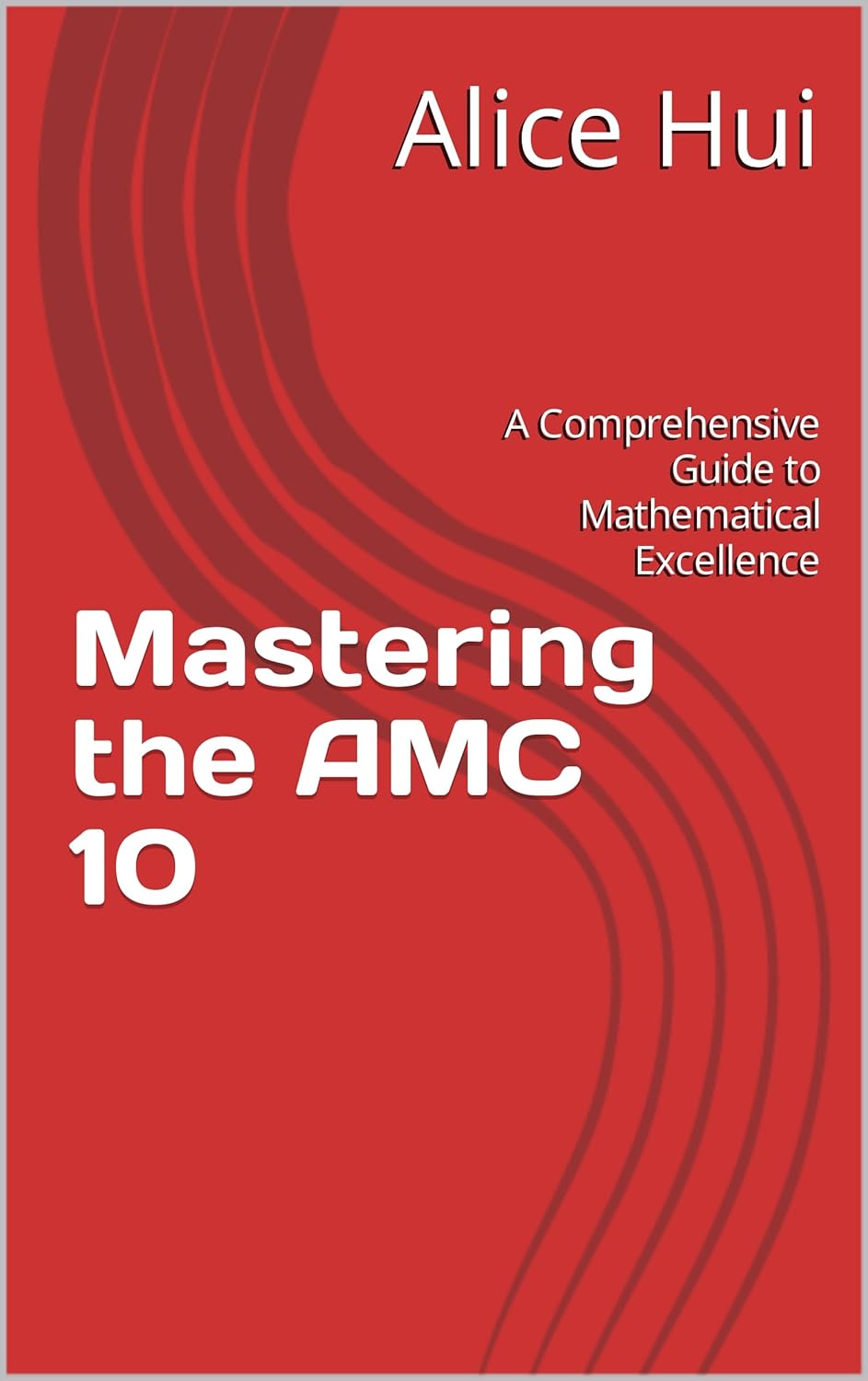 Mastering the AMC 10 : A Comprehensive Guide to Mathematical Excellence ...