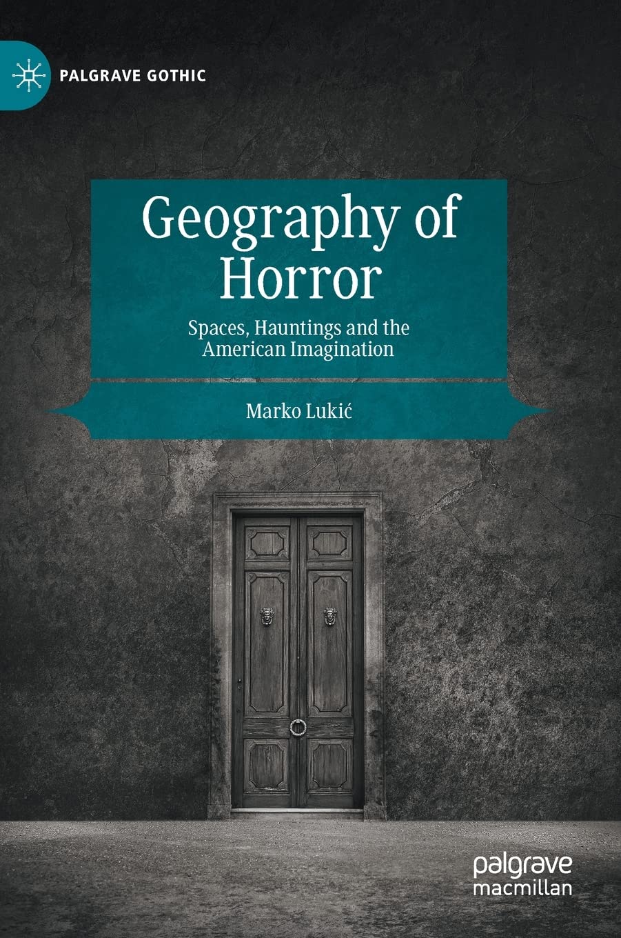 Geography of Horror: Spaces, Hauntings and the American Imagination ...