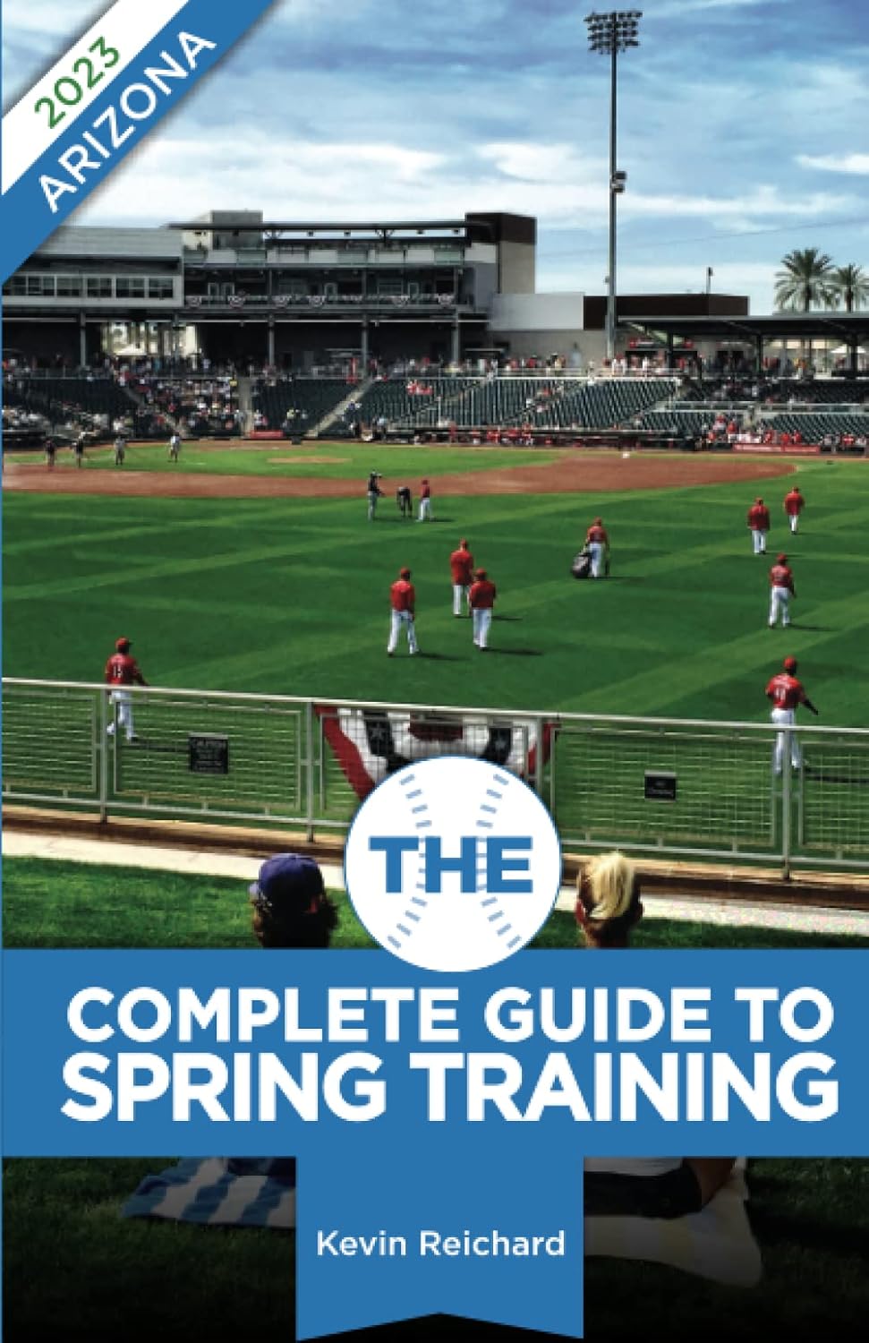 The Complete Guide to Spring Training 2023 / Arizona: Reichard, Kevin ...