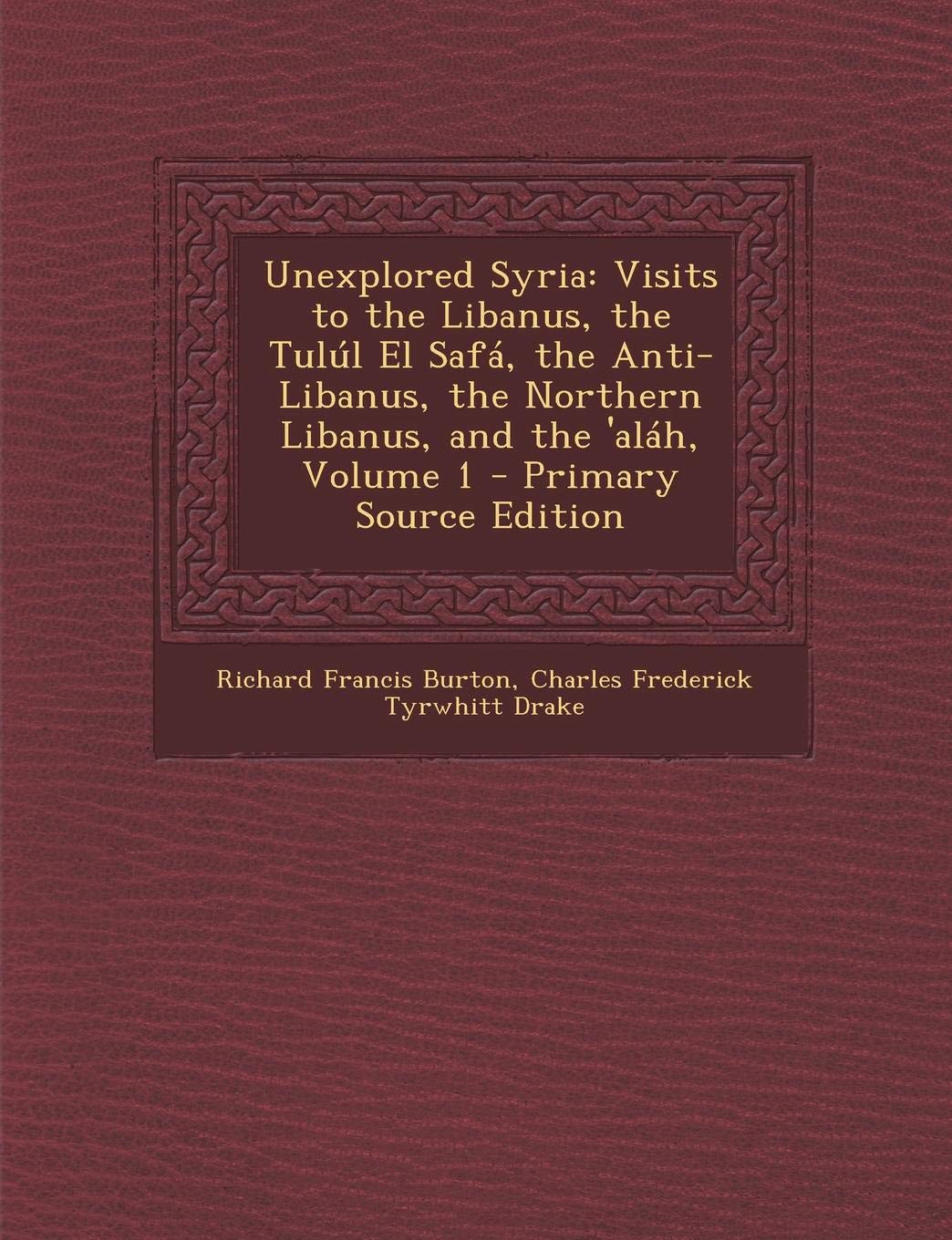 Buy Unexplored Syria: Visits to the Libanus, the Tulul El Safa, the ...