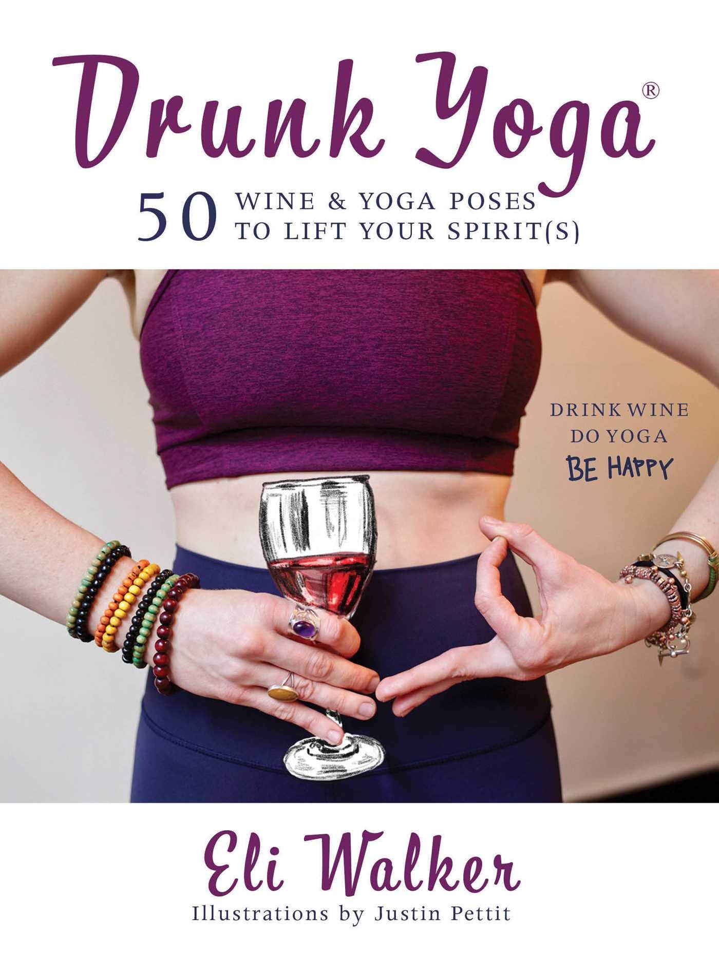 Drunk Yoga: 50 Wine & Yoga Poses to Lift Your Spirit(s): Walker, Eli ...