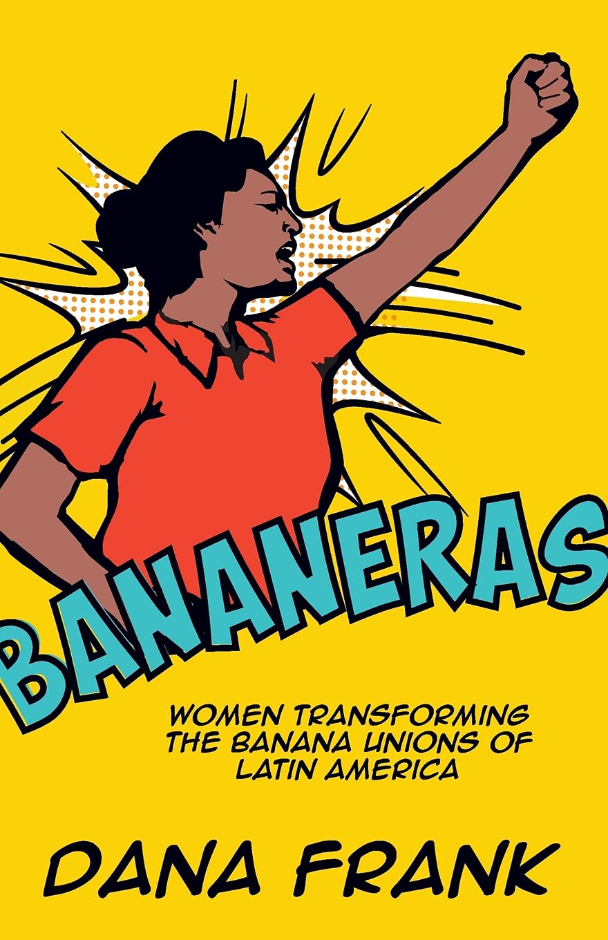 Bananeras: Women Transforming the Banana Unions of Latin America: Frank ...