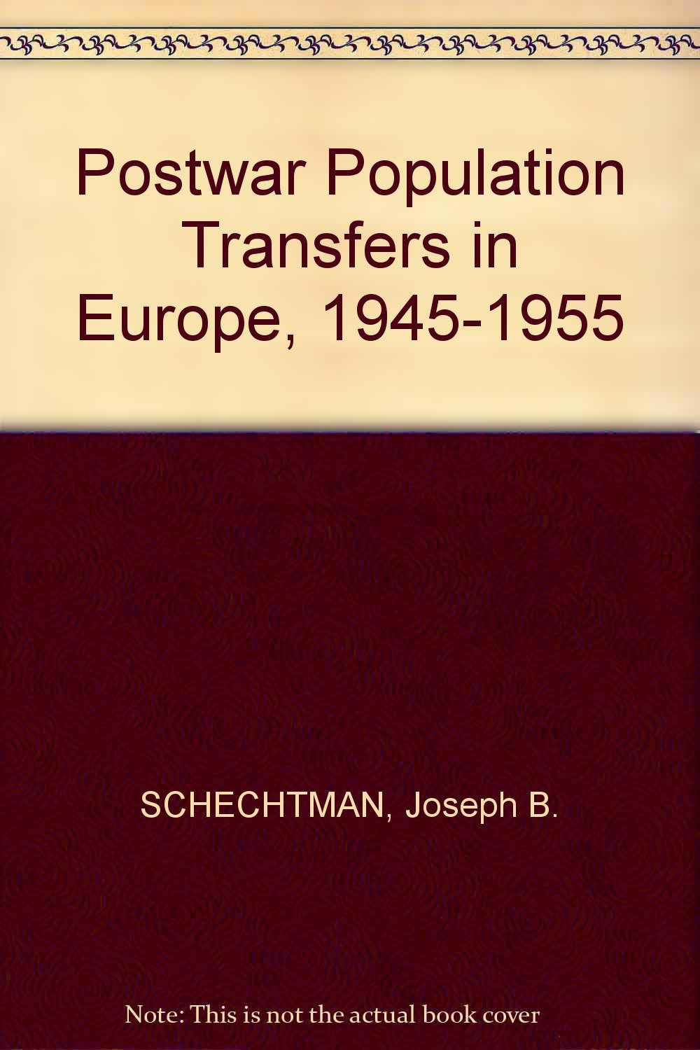 Postwar Population Transfers in Europe 1945-1955: Joseph B. Schechtman ...