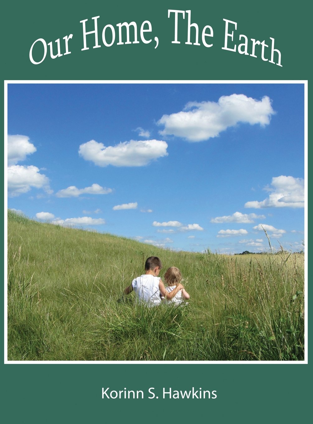 Our Home, The Earth: Hawkins, Korinn S.: 9781479107094: Amazon.com: Books