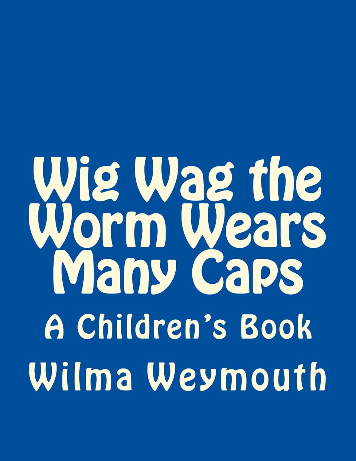 Wig Wag the Worm Wears Many Caps - Kindle edition by Weymouth, Wilma ...