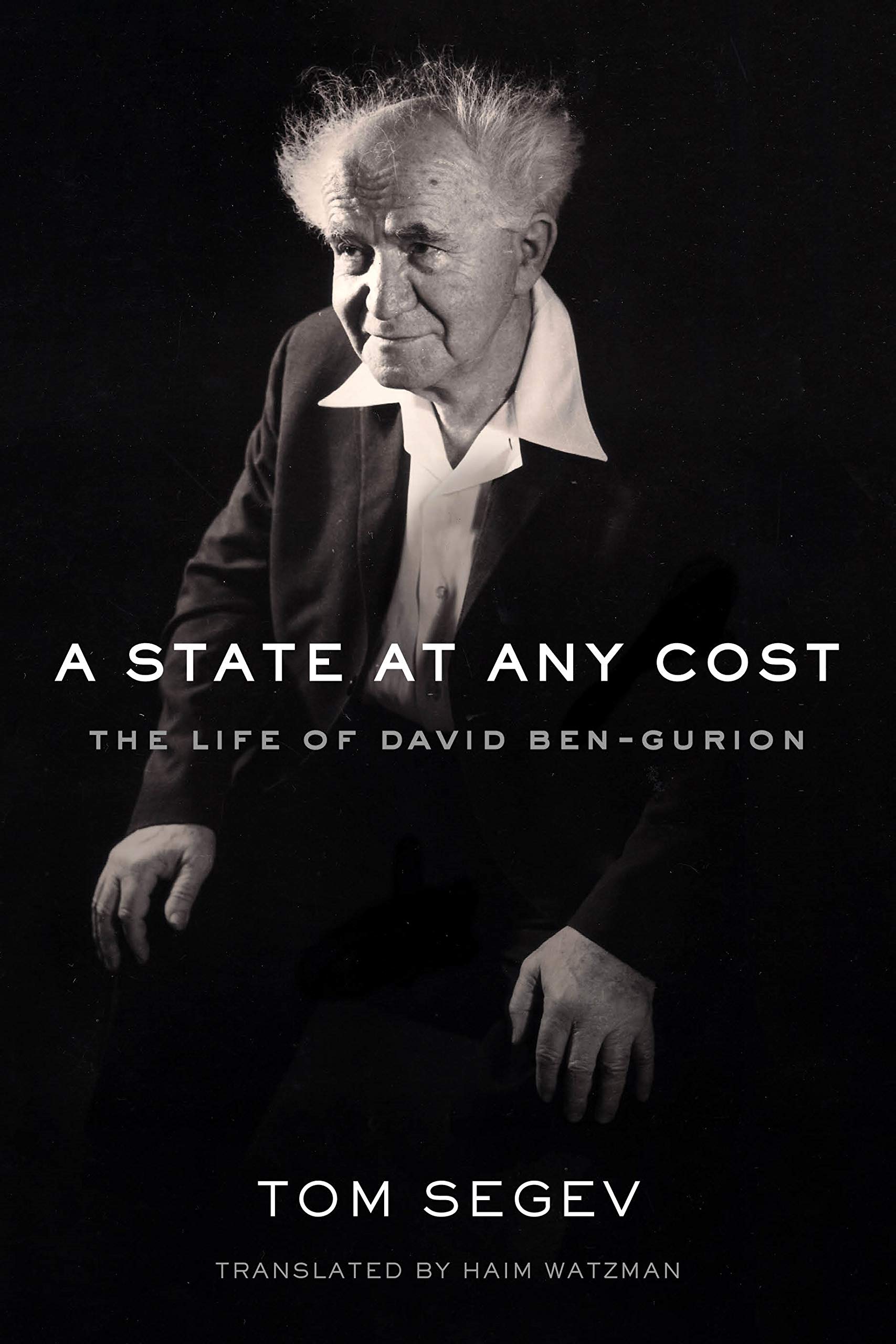 A State at Any Cost: The Life of David Ben-Gurion: Segev, Tom, Watzman ...