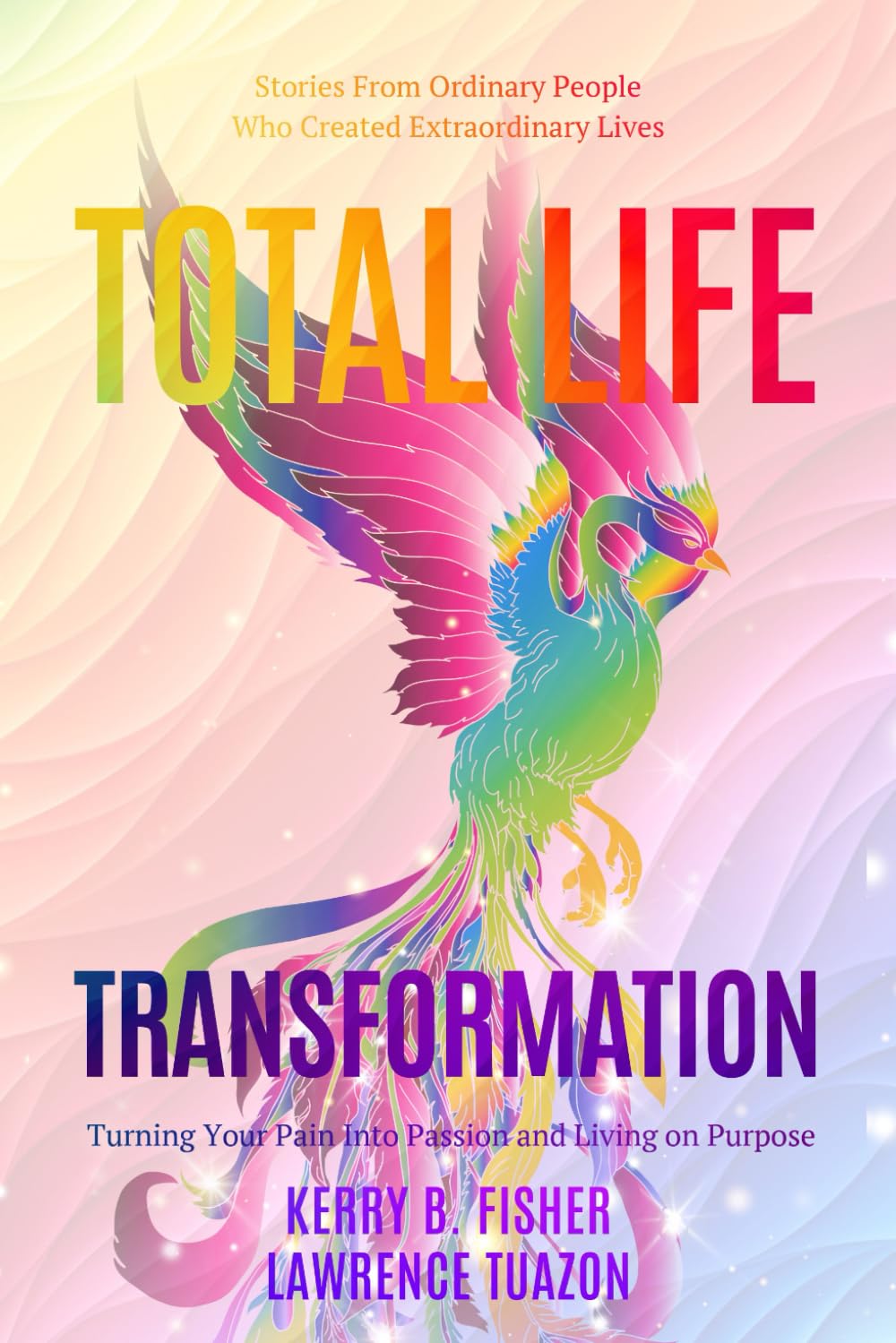 Total Life Transformation: Turning Your Pain into Passion and Living on ...