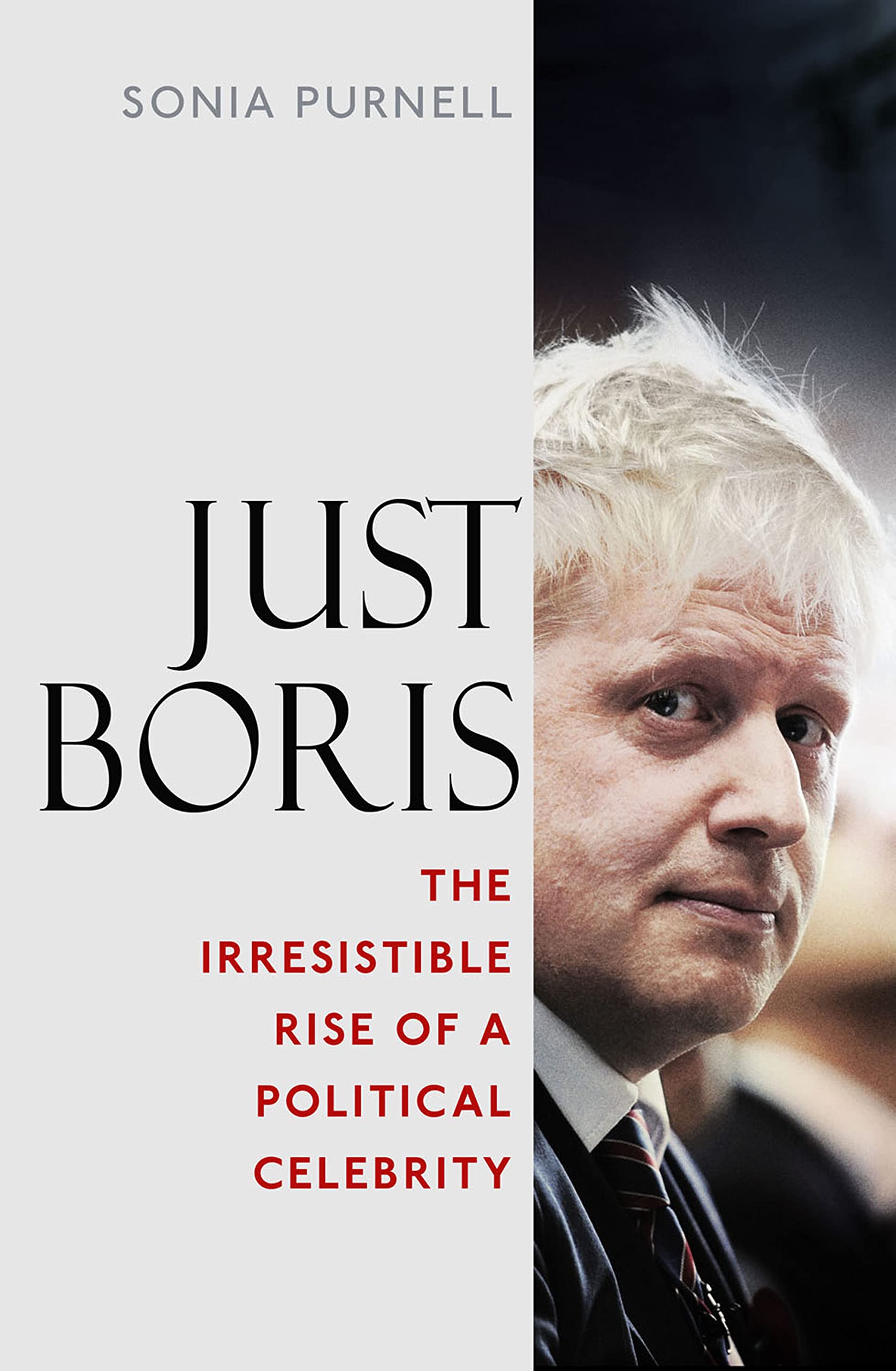 Just Boris: The Irresistible Rise of a Political Celebrity - A ...