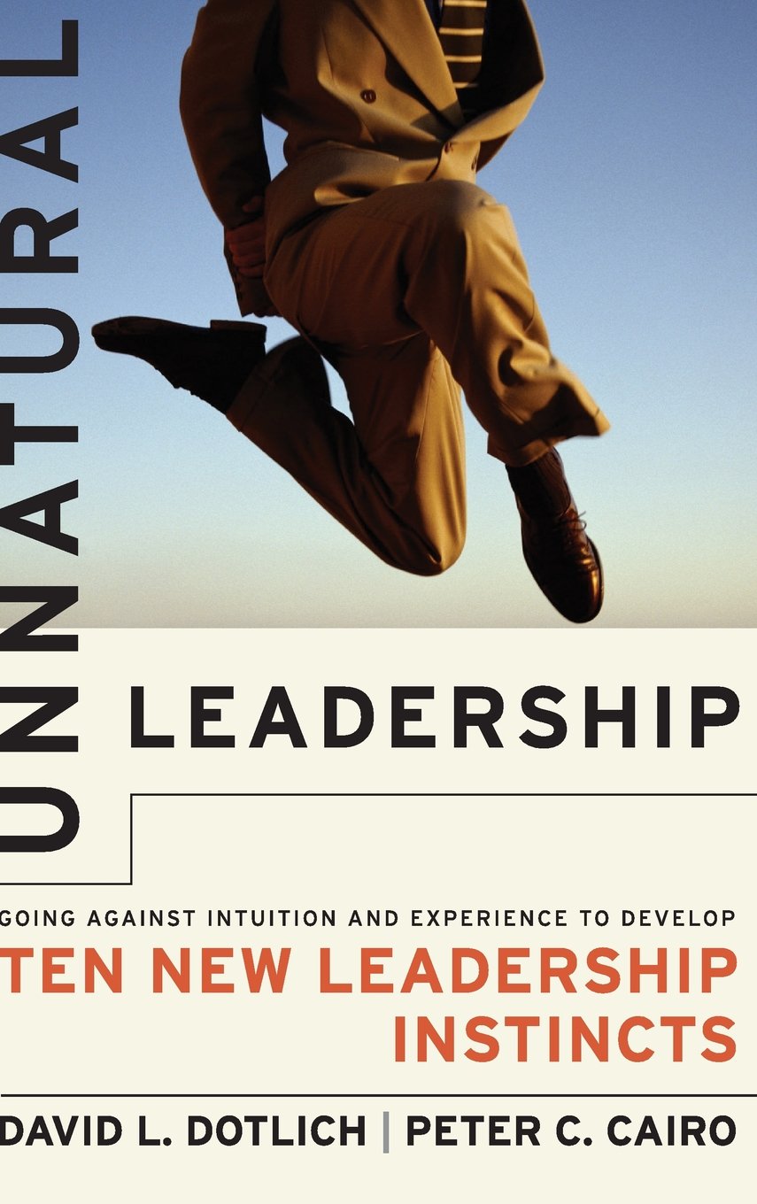 Unnatural Leadership: Going Against Intuition and Experience to Develop ...