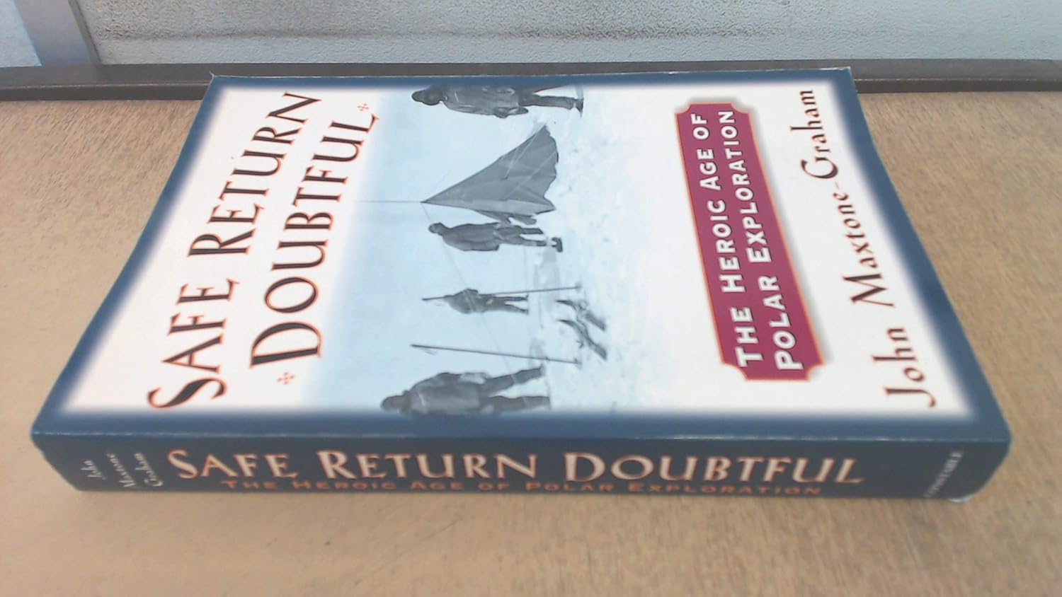 Safe Return Doubtful: The Heroic Age of Polar Exploration: Maxtone ...
