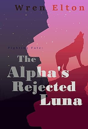 The Alpha's Rejected Luna (Fighting Fate) - Kindle edition by Elton, Wren . Literature & Fiction ...