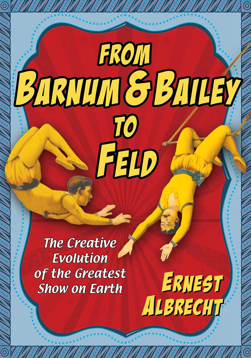 From Barnum & Bailey to Feld: The Creative Evolution of the Greatest ...