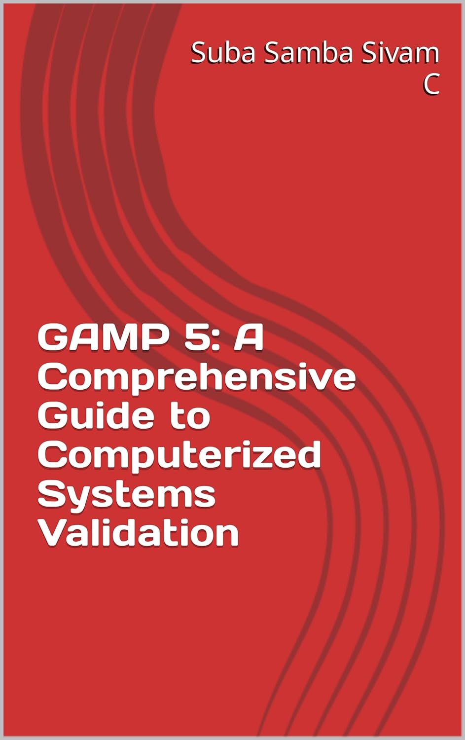 GAMP 5: A Comprehensive Guide to Computerized Systems Validation , C ...